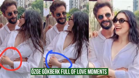 Özge yagiz and Gökberk demirci full of Love Moments YouTube