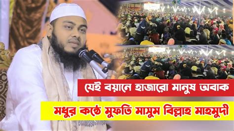 কোকিল কন্ঠে মায়াবী সুরে অসাধারণ বয়ান দিল গলানো বয়ান মুফতি মাসুম
