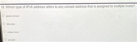 solved 18 ﻿which type of ipv6 ﻿address refers to any unicast