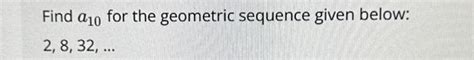 solved find a10 for the geometric sequence given below 2