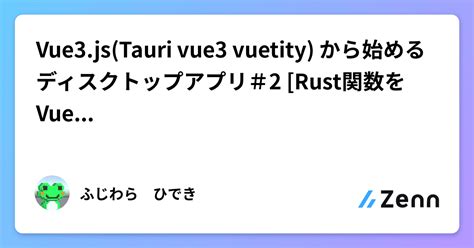 Vue3jstauri Vue3 Vuetity から始めるディスクトップアプリ＃2 Rust関数をvue3から使う