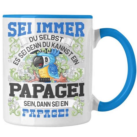 Trendation Tasse Papagei Tasse Geschenk Papagei Liebhaber Sei Immer Du