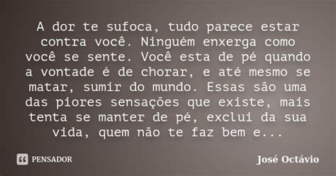 A Dor Te Sufoca Tudo Parece Estar José Octávio Pensador