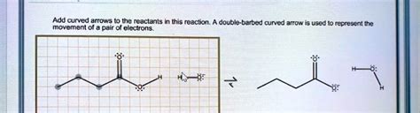 add curved arrows t0 ihe reactants in this reaction double barbed