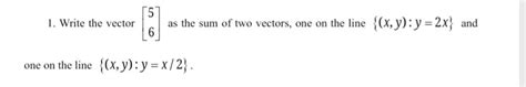 Solved 1 Write The Vector [56] As The Sum Of Two Vectors