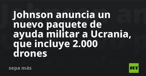 Johnson Anuncia Un Nuevo Paquete De Ayuda Militar A Ucrania Que
