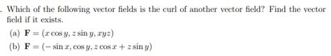 Solved Which Of The Following Vector Fields Is The Curl Of Chegg