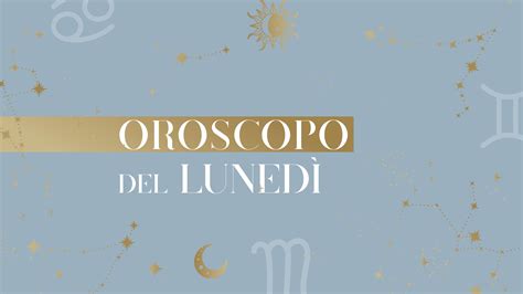Oroscopo Di Oggi Lunedì 10 Marzo Amore Lavoro Fortuna Le Previsioni