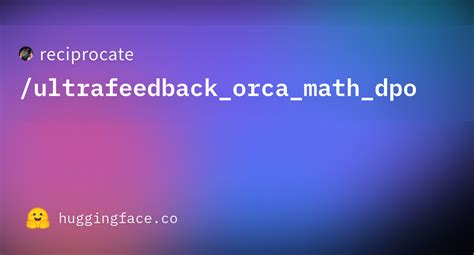 Reciprocate Ultrafeedback Orca Math Dpo Datasets At Hugging Face