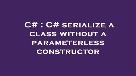 C C Serialize A Class Without A Parameterless Constructor Youtube
