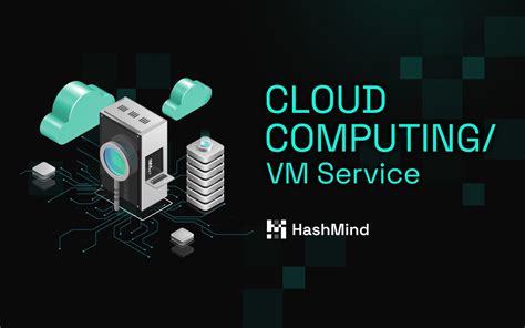 Hashmind S Cloud Computing Vm Service A Comprehensive Outlook By