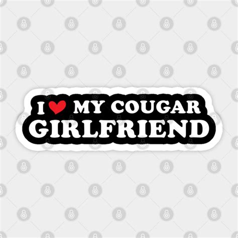 I Love My Cougar Girlfriend I Heart My Cougar Girlfriend I Love My