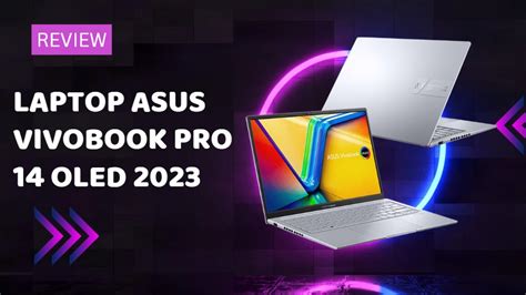 Asus Vivobook Pro 14 OLED 2023: laptop màn hình oled ấn tượng