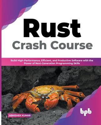 Rust Crash Course: Build High-Performance, Efficient and Productive Software with the Power of ...