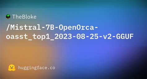 TheBloke Mistral 7B OpenOrca Oasst Top1 2023 08 25 V2 GGUF Hugging Face
