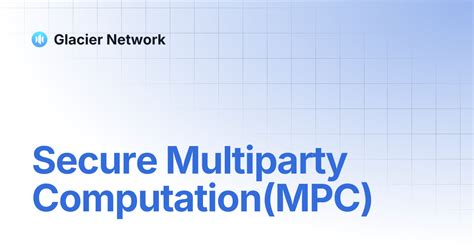 Secure Multiparty Computation MPC Glacier Network