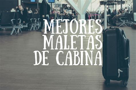 Mejores Maletas De Cabina Para Viajar Con Estilo Y Comodidad