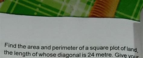 Find The Area And Perimeter Of A Square Plot Of Land The Length Of Whose