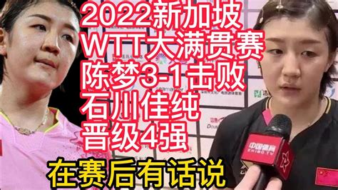 2022新加坡wtt大满贯赛，陈梦3 1击败石川佳纯，成功晋级女单4强，在赛后有话说！wtt乒乓球多哈站捷报频传，国乒勇夺四金斩获四冠
