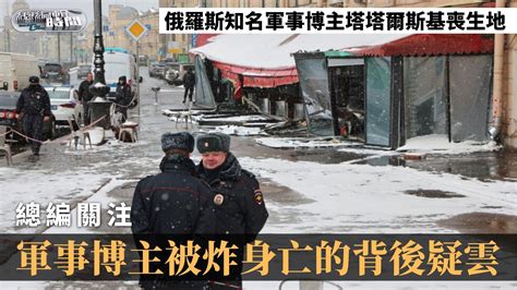 总编关注｜俄罗斯军事博主被炸身亡的背后疑云凤凰网视频凤凰网