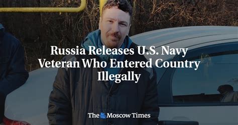 Russia Releases Us Navy Veteran Who Entered Country Illegally The