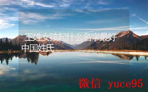 王姓女孩起什么名字最好 中国姓氏 姓名起名 合福居算命网