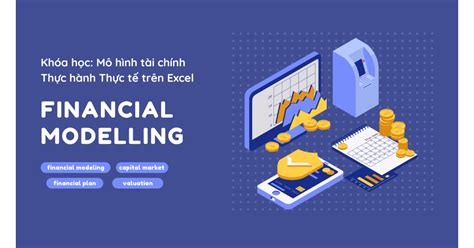 Khóa Học Lập Mô Hình Tài Chính Thực Hành Trên Excel