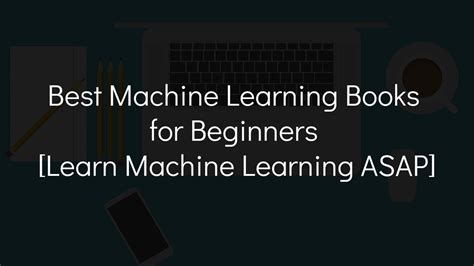 10 Best Machine Learning Books For Beginners Learn Asap