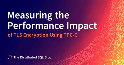 measuring the performance impact of tls encryption using tpc c yugabyte