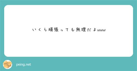 いくら頑張っても無理だよ Peing 質問箱