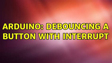 Arduino Debouncing A Button With Interrupt 2 Solutions YouTube