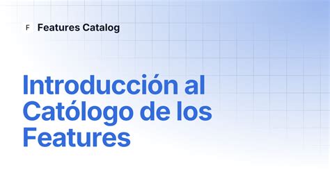 Introducción al Católogo de los Features Features Catalog