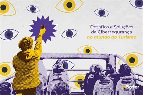 Desafios e Soluções da Cibersegurança no mundo do Turismo e Safer cibersegurança para sua empresa