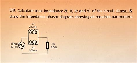 Solved Q9 ﻿calculate Total Impedance Zt It Vr ﻿and Vl ﻿of