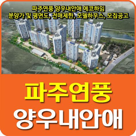 파주연풍 양우내안애 에코하임 분양가 및 평면도 전매제한 모델하우스 모집공고 안내