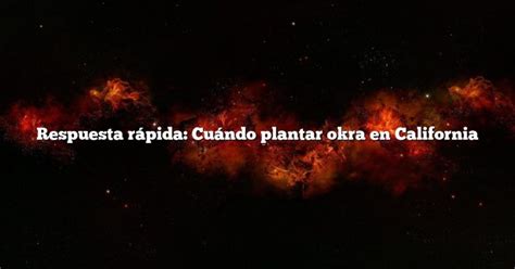 Respuesta rápida Cuándo plantar okra en California Diffusonslascience