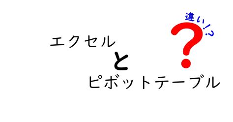 エクセルのピボットテーブルとは？基本と使い方の違いを徹底解説！