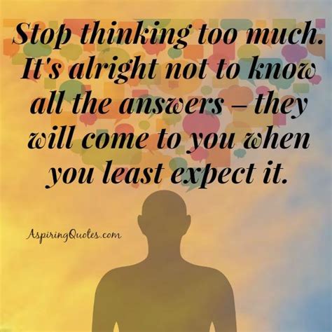 Stop Thinking Too Much About Something In Life Aspiring Quotes