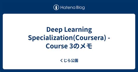 Deep Learning Specialization Coursera Course 3のメモ くじら公園