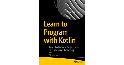 Part I Basics Learn To Program With Kotlin From The Basics To Projects With Text And Image