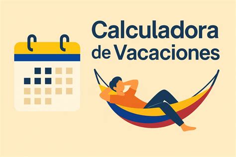 Calculadora De Vacaciones En 2025 Descubre Cuántos Días Y Cuánto Debes