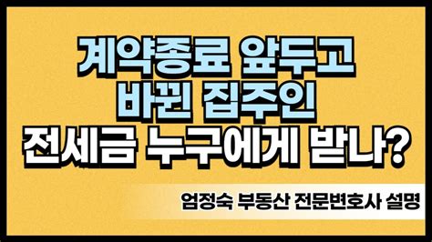 계약 종료 앞두고 집주인이 바뀌면 전세금반환 누구에게 엄정숙변호사 설명 Youtube