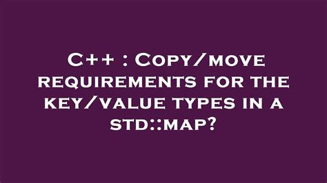C Copymove Requirements For The Keyvalue Types In A Stdmap