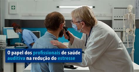 O Papel Dos Profissionais De Saúde Auditiva Na Redução Do Estresse