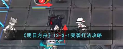 明日方舟is S 1突袭怎么打 Is S 1突袭打法攻略3dm手游