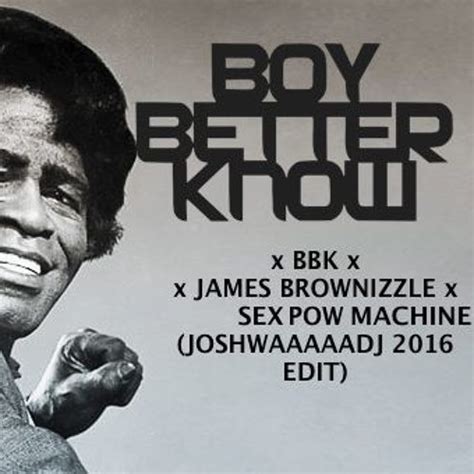 Stream Bbk And James Brownizzle Sex Pow Machine Joshwaaaaadj 2016
