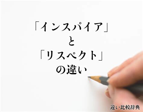 「インスパイア」と「リスペクト」の違いとは？分かりやすく解釈 違い比較辞典