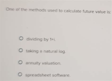 Solved One Of The Methods Used To Calculate Future Value Is Dividing