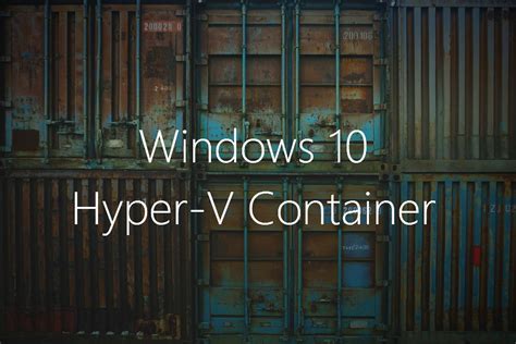 Windows 10 Anniversary Update soll Hyper V Container unterstützen