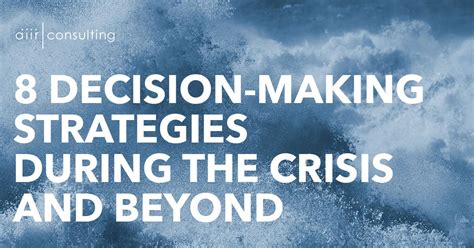 8 Decision Making Strategies During The Crisis And Beyond Aiir Consulting